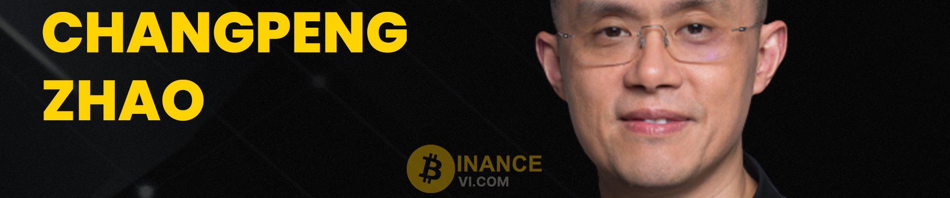 Changpeng Zhao - CZ là ai? Tiểu sử của CEO CZ Binance